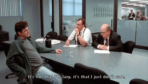 It's Not That I'm Lazy, It's That I Just Don't Care. GIF - Interview ...