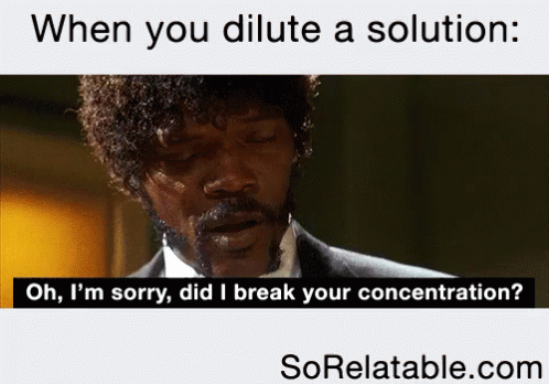 When You Dilute A Solution - Oh Did I Break Your Concentration? GIF ...